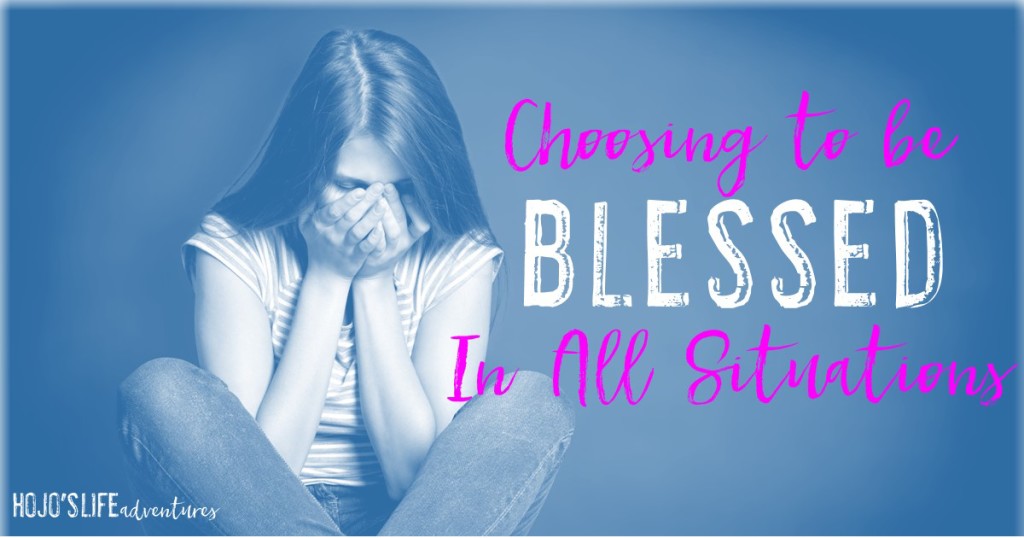 Choosing to Be Blessed in All Situations - HoJo's Life
